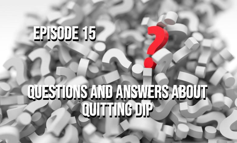 Questions and Answers About Quitting Dip - Episode 15 - KillTheCan.org